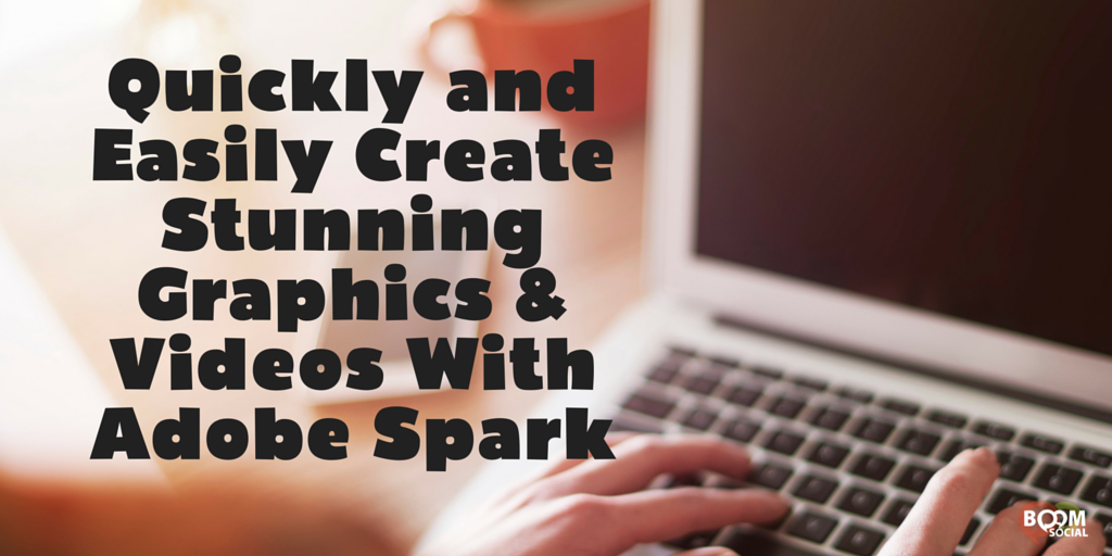 Quickly and Easily Create Stunning Graphics & Videos With Adobe Spark ...