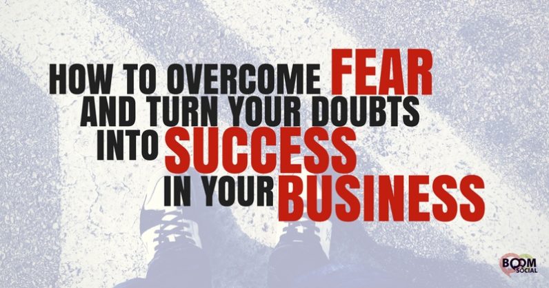 How to Overcome Fear and Turn Your Doubts into Success In Your Business ...