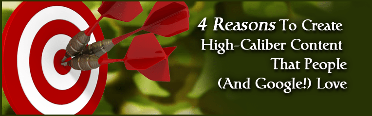 4 Reasons To Create High-Caliber Content That People (And Google!) Love