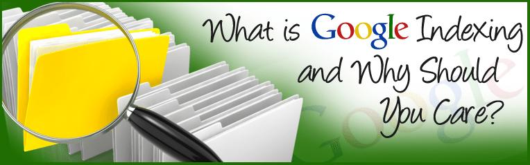 What is Google Indexing and Why Should You Care?
