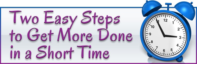 Two Easy Steps to Get More Done in a Short Time