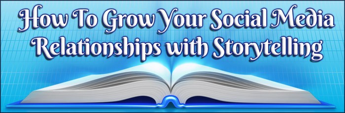 How To Grow Your Social Media Relationships with Storytelling