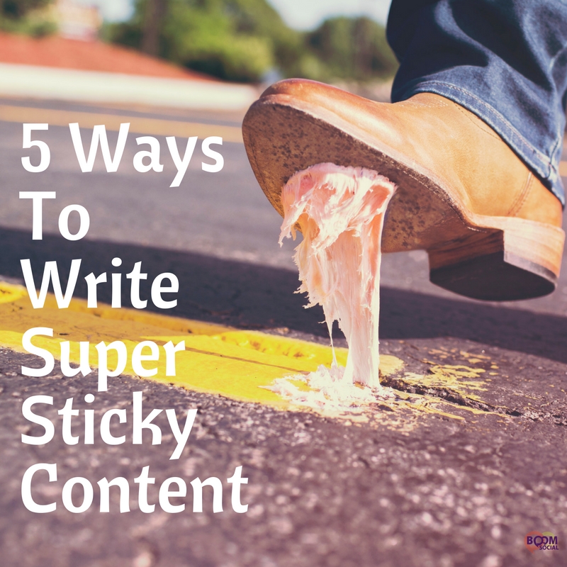 5 Ways To Write Super Sticky Content