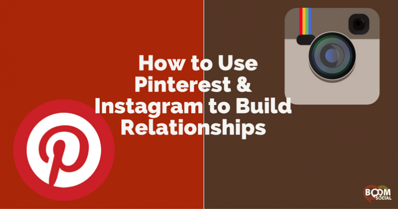 How to Use Pinterest & Instagram to Build Relationships