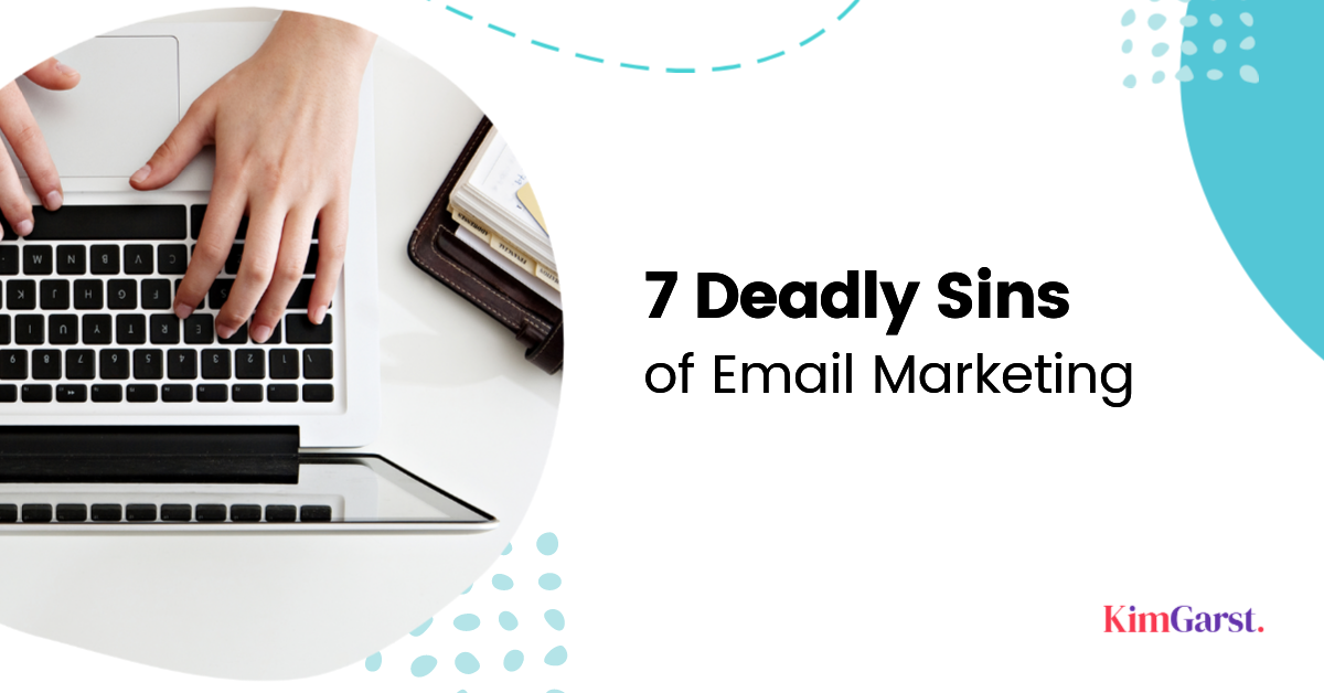 Deadly Sins of Email Marketing You Should Avoid - Kim Garst