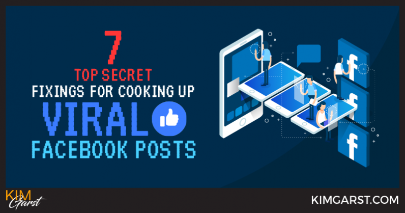 7 Top Secret Fixings For Cooking Up Viral Facebook Posts – Kim Garst ...