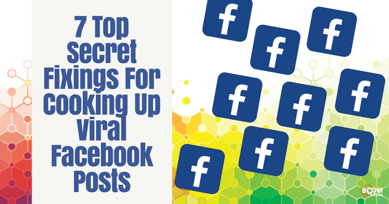 7 Top Secret Fixings For Cooking Up Viral Facebook Posts
