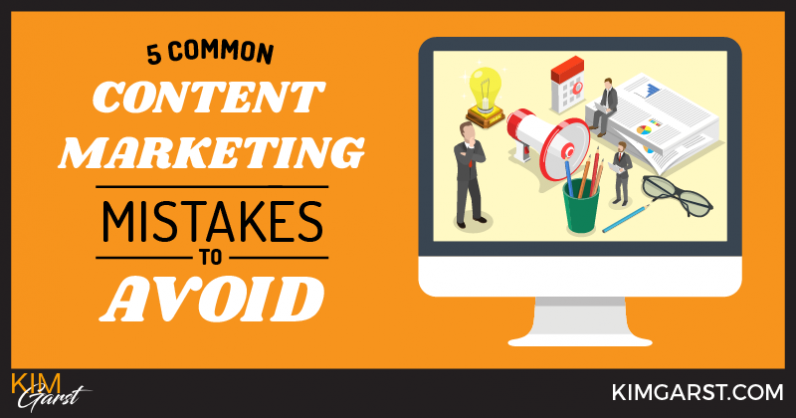 5 Common Content Marketing Mistakes To Avoid