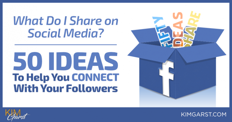 What Do I Share on Social Media? 50 Ideas To Help You Connect With Your ...
