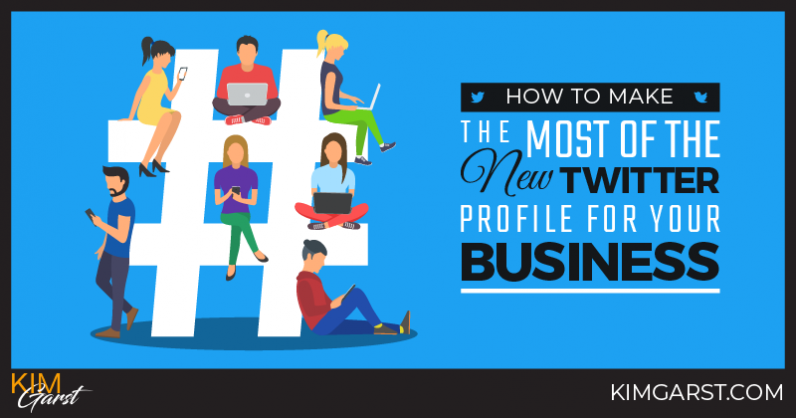 How to Make the Most of the New Twitter Profile For Your Business – Kim ...
