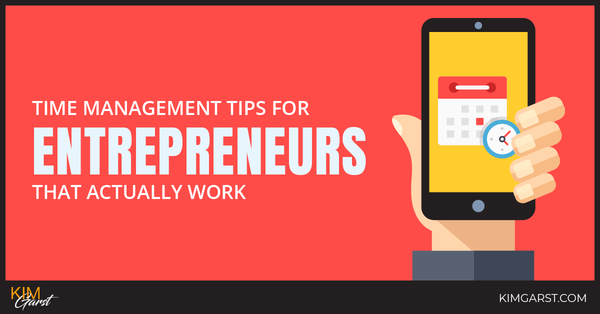 Time Management Tips for Entrepreneurs That Actually Work - Kim Garst ...