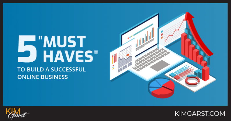5 "Must Haves" To Build A Successful Online Business - Kim Garst | AI Marketing That Works