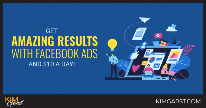 Get Amazing Results with Facebook Ads and $10 A Day! – Kim Garst | AI ...