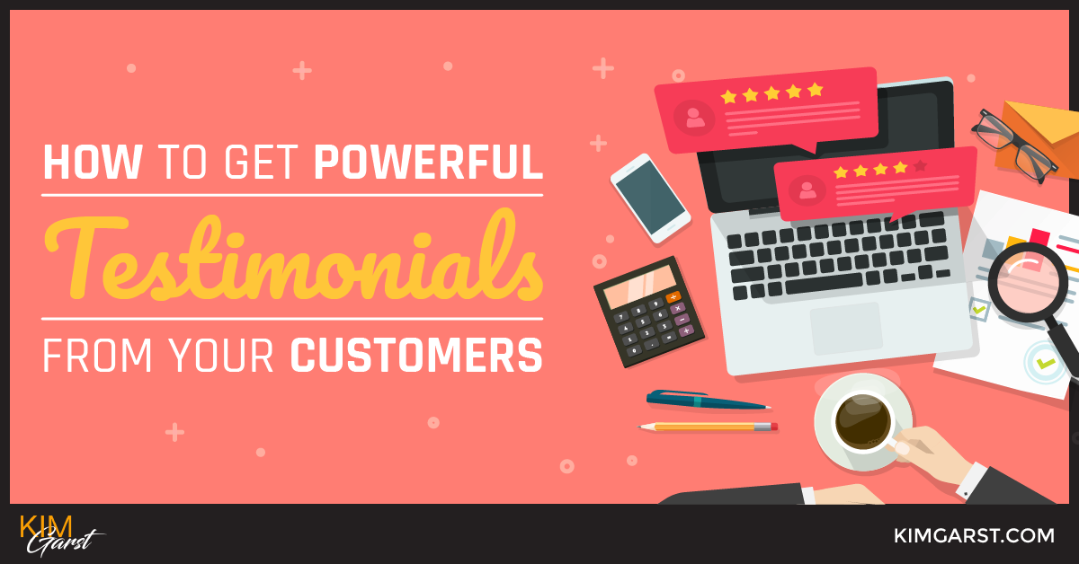 How To Get Powerful Testimonials From Your Customers - Kim Garst ...