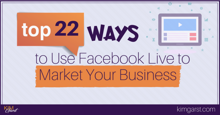 Top 22 Ways to Use Facebook Live to Market Your Business – Kim Garst ...