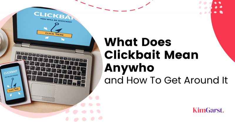 What Does Clickbait Mean Anywho and How To Get Around It – Kim Garst ...