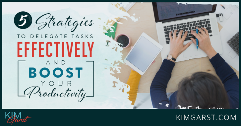 Delegate Tasks Effectively - Kim Garst | Marketing Strategies that WORK Delegate Tasks Effectively - Kim Garst | Marketing Strategies that WORK
