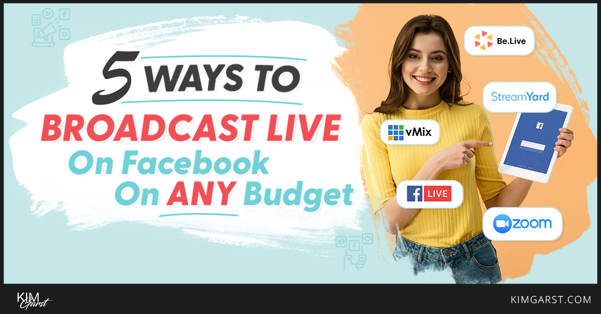 5 Ways To Broadcast LIVE On Facebook On Any Budget - Kim Garst | AI ...