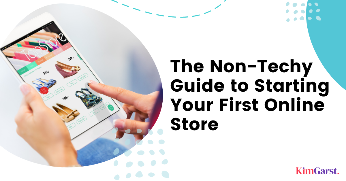 The Non-Techy Guide to Starting Your First Online Store – Kim Garst ...