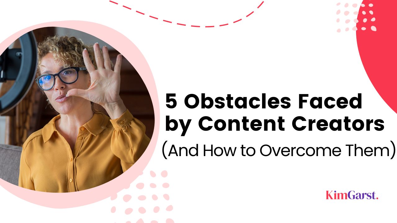 5 Obstacles Faced by Content Creators (And How to Overcome Them) – Kim Garst | AI Marketing That ...