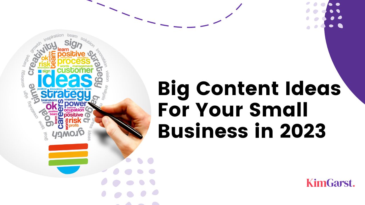 Big Content Ideas For Your Small Business in 2023 – Kim Garst | AI Marketing That Works