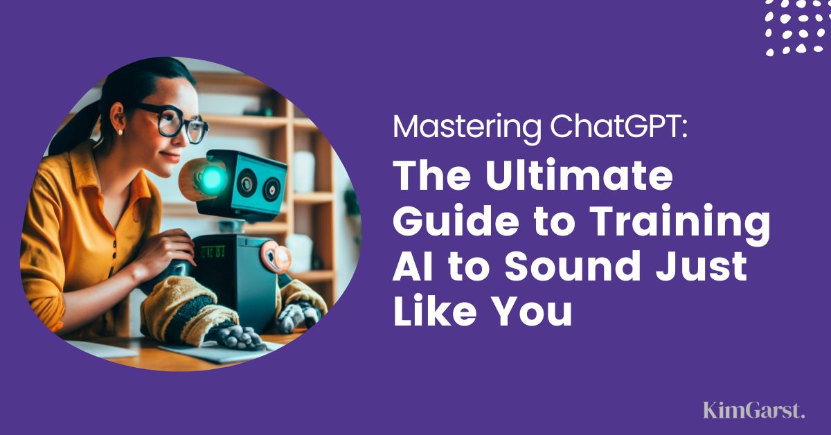 Mastering ChatGPT: The Ultimate Guide to Training AI to Sound Just Like You – Kim Garst | AI ...